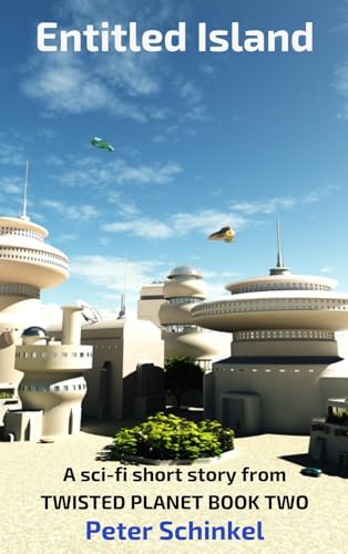 Entitled Island: A sci-fi short story from Twisted Planet Book Two by Peter Schinkel | Goodreads