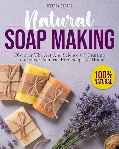 Natural Soap Making: Discover The Art And Science Of Crafting Luxurious ...