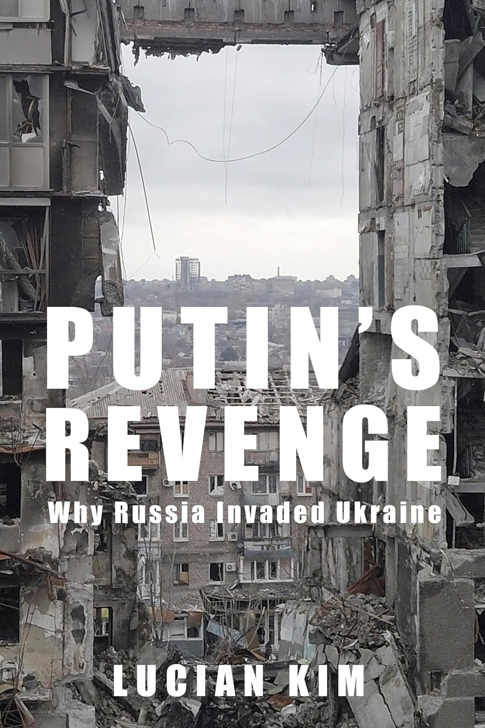 Putin's Revenge: Why Russia Invaded Ukraine by Lucian Kim | Goodreads