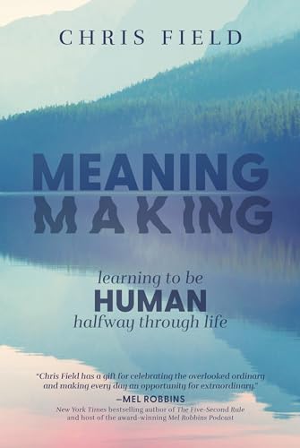 Meaning Making: Learning to Be Human Halfway through Life by Chris ...