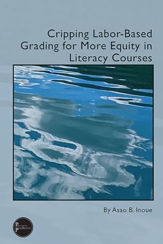 Cripping Labor-Based Grading for More Equity in Literacy Courses by Asao B. Inoue | Goodreads