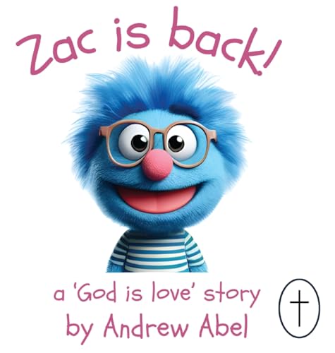 Zac is Back!: A 'God is Love' Story by Andrew Robert Abel | Goodreads