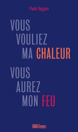 Vous vouliez ma chaleur, vous aurez mon feu by Paulo HIGGINS | Goodreads