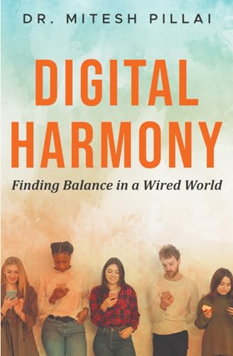 Digital Harmony: Finding Balance in a Wired World by Dr. Mitesh Pillai ...