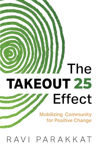 The Takeout 25 Effect: Mobilizing Community for Positive Change by Ravi ...
