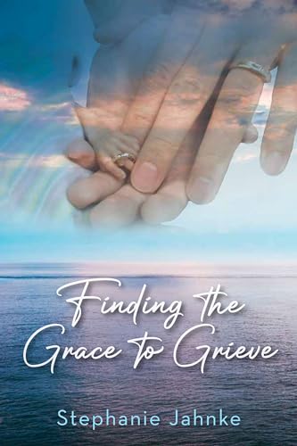 Finding the Grace to Grieve by Stephanie Jahnke | Goodreads