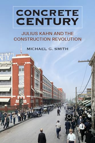 Concrete Century: Julius Kahn and the Construction Revolution by ...
