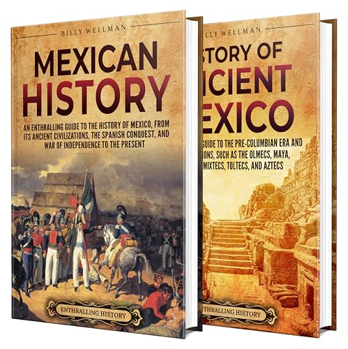 History of Mexico: An Enthralling Guide to Millennia of Majestic Civilizations, Conquests, and ...