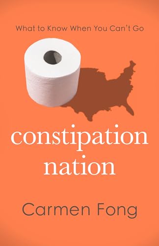 Constipation Nation: What to Know When You Can't Go by Carmen Fong MD ...
