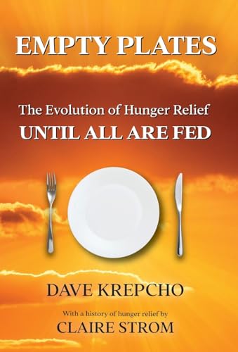 Empty Plates: The Evolution of Hunger Relief, Until All Are Fed by Dave ...