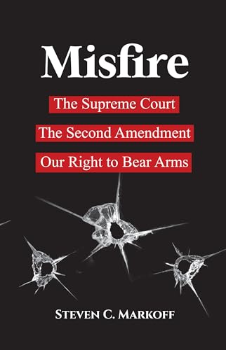 Misfire: The Supreme Court, the Second Amendment, and Our Right to Bear ...