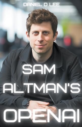 Sam Altman's OpenAI: Training the Mind of AI by Daniel D. Lee | Goodreads