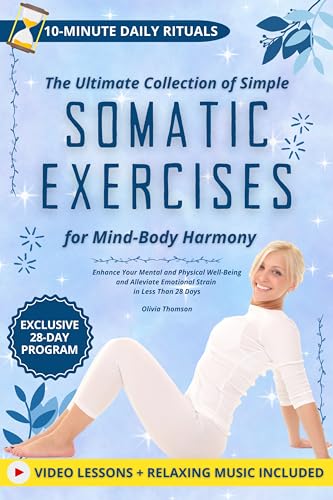 The Ultimate Collection of Simple Somatic Exercises for Mind-Body Harmony: Enhance Your Mental ...