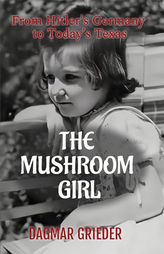 The Mushroom Girl: From Hitler's Germany to Today's Texas by Dagmar ...