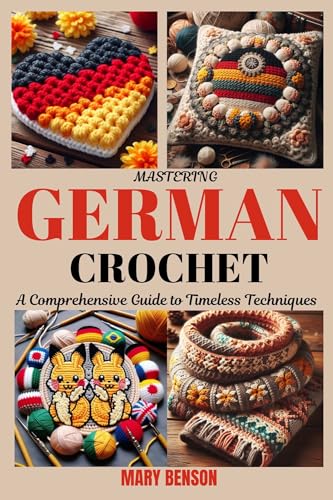 MASTERING GERMAN CROCHET : A Comprehensive Guide to Timeless Techniques ...