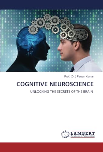 COGNITIVE NEUROSCIENCE: UNLOCKING THE SECRETS OF THE BRAIN by Prof (Dr ) Pawan Kumar | Goodreads