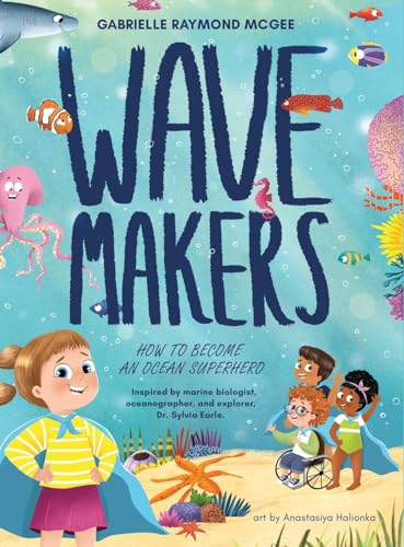 Wave Makers: How To Become An Ocean Superhero by Gabrielle Raymond ...