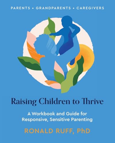 Raising Children to Thrive: A Workbook and Guide for Responsive ...