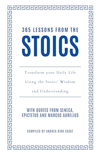 365 Lessons from the Stoics: Transform your daily life using the Stoics ...