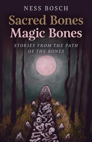 Sacred Bones, Magic Bones: Stories from the Path of the Bones by Ness ...