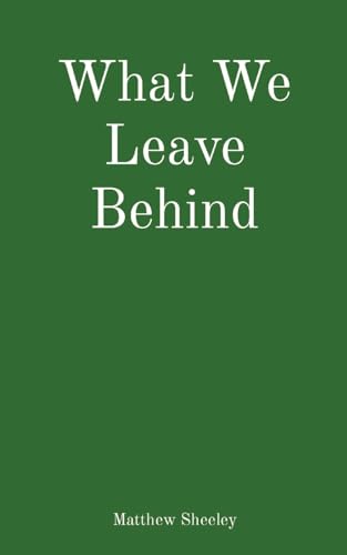 What We Leave Behind by Matthew Sheeley | Goodreads