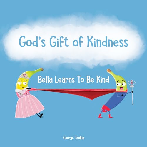 God's Gift of Kindness: Bella Learns To Be Kind by George Toolan ...