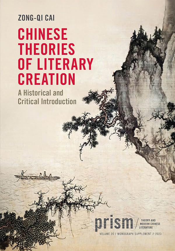 Chinese Theories of Literary Creation: A Historical and Critical Introduction by Zong-Qi Cai ...