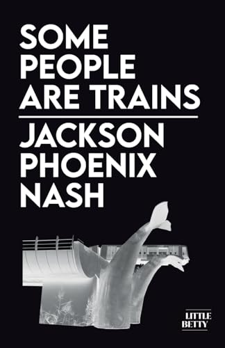 Some People Are Trains by Jackson Phoenix Nash | Goodreads