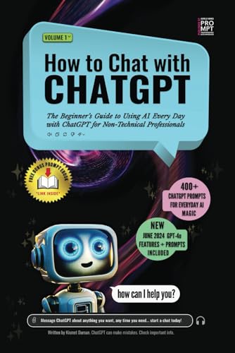 How to Chat with ChatGPT: The Beginner’s Guide to Using AI Every Day with ChatGPT for Non ...