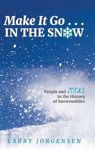 Make It Go in the Snow: People and Ideas in the History of Snowmobiles ...