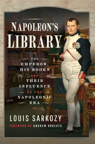 Napoleon's Library: The Emperor, His Books and Their Influence on the ...