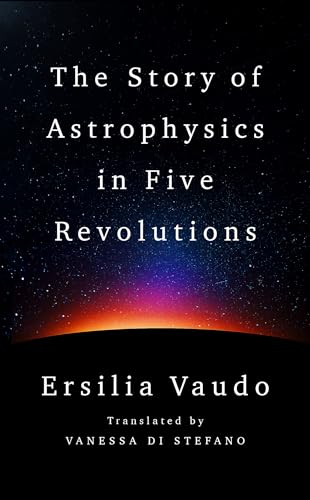 The Story of Astrophysics in Five Revolutions by Ersilia Vaudo | Goodreads