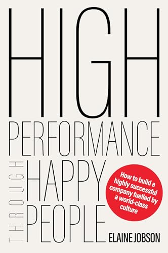 High Performance Through Happy People: How to build a highly successful ...