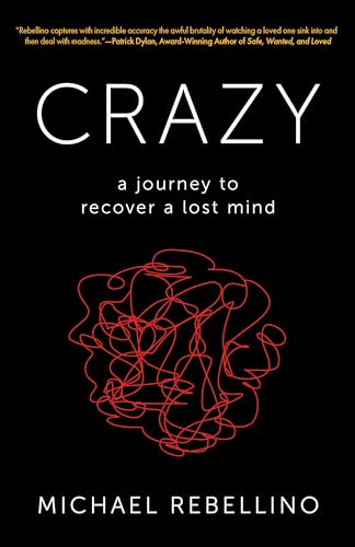 CRAZY: a journey to recover a lost mind by Michael Rebellino | Goodreads