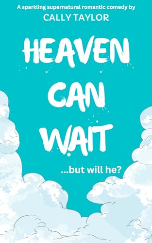 Heaven Can Wait: a sparkling supernatural romantic comedy by Cally ...