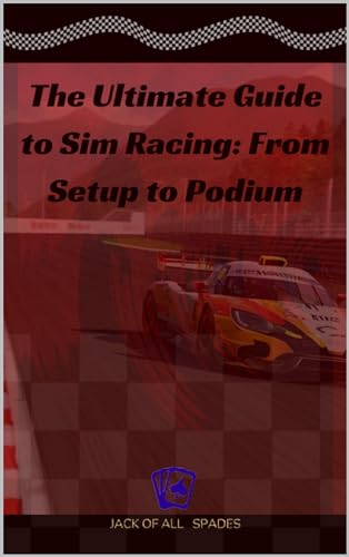 The Ultimate Guide to Sim Racing: From Setup to Podium by Jack Of All ...
