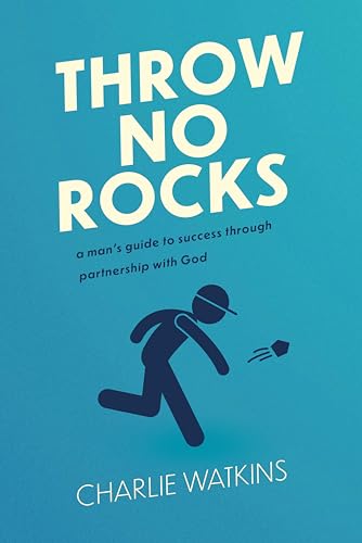 Throw No Rocks: A Man's Guide to Success Through Partnership with God ...