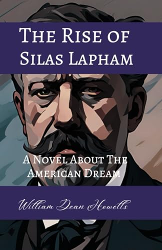 The Rise of Silas Lapham: A Novel About The American Dream by William ...