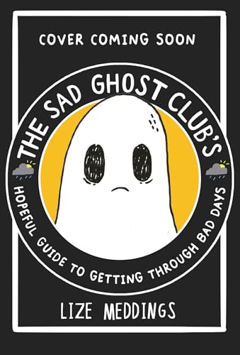 The Sad Ghost Club: A Hopeful Guide to Getting Through Bad Days by Lize ...