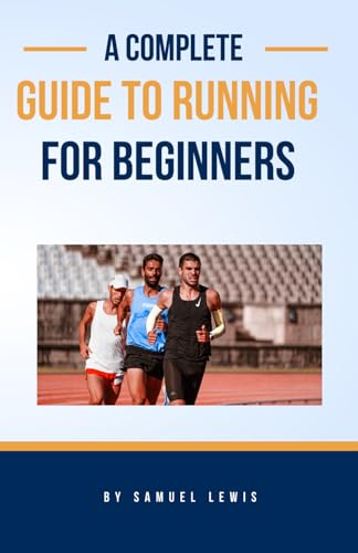 A Complete Guide To Running For Beginners: Learn how to run a great ...