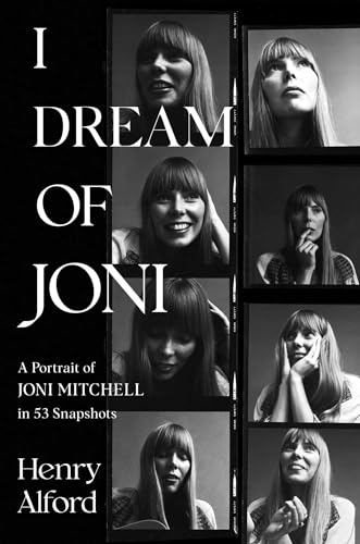 I Dream of Joni: A Portrait of Joni Mitchell in 53 Snapshots by Henry ...