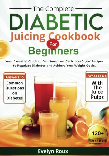 The Complete Diabetic Juicing Cookbook for Beginners: Your Essential ...