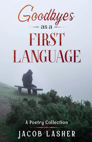 Goodbyes as a First Language: A Poetry Collection by Jacob Lasher ...