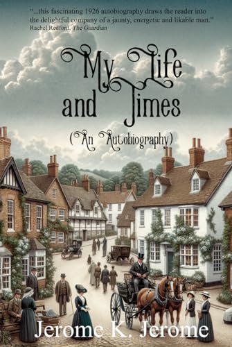 My Life and Times: (An Autobiography) by Jerome K. Jerome | Goodreads