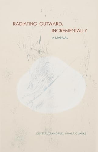 Radiating Outward, Incrementally: A Manual by Crystal Gandrud | Goodreads