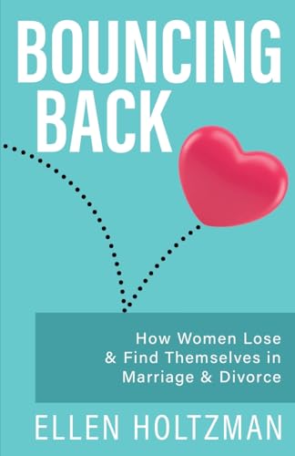 Bouncing Back: How Women Lose & Find Themselves in Marriage & Divorce by Ellen Holtzman | Goodreads