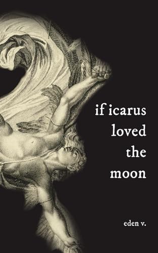 If Icarus Loved the Moon by Eden V | Goodreads