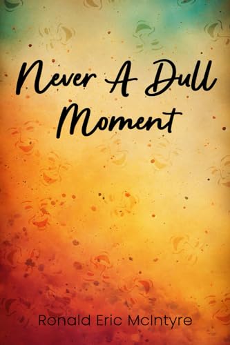 Never a Dull Moment by Ronald McIntyre | Goodreads