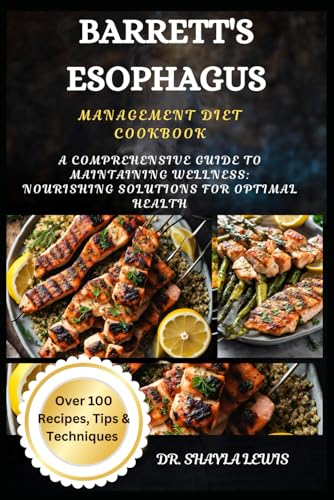 BARRETT'S ESOPHAGUS MANAGEMENT DIET COOKBOOK: A COMPREHENSIVE GUIDE TO ...