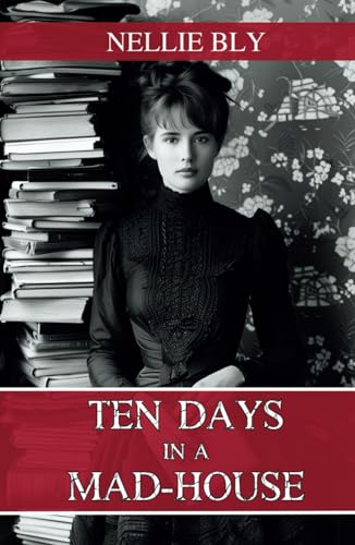 Ten Days in a Mad-House: The 1887 Classic True Story of a Women's ...